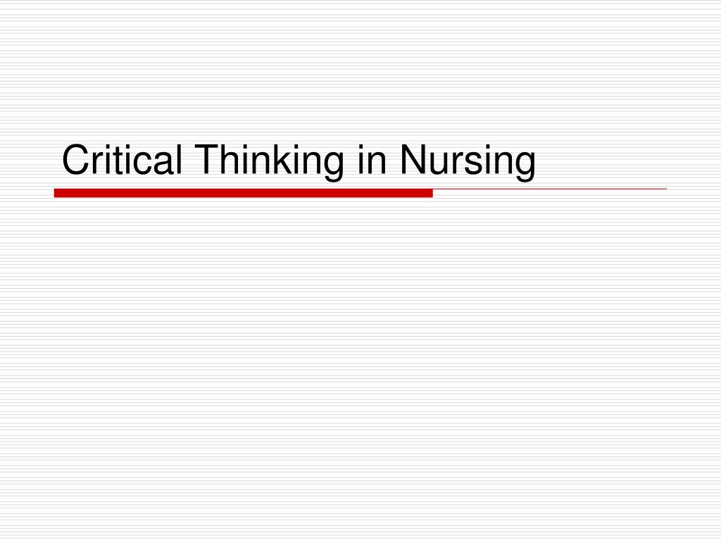 PPT - Critical Thinking in Nursing PowerPoint Presentation, free ...