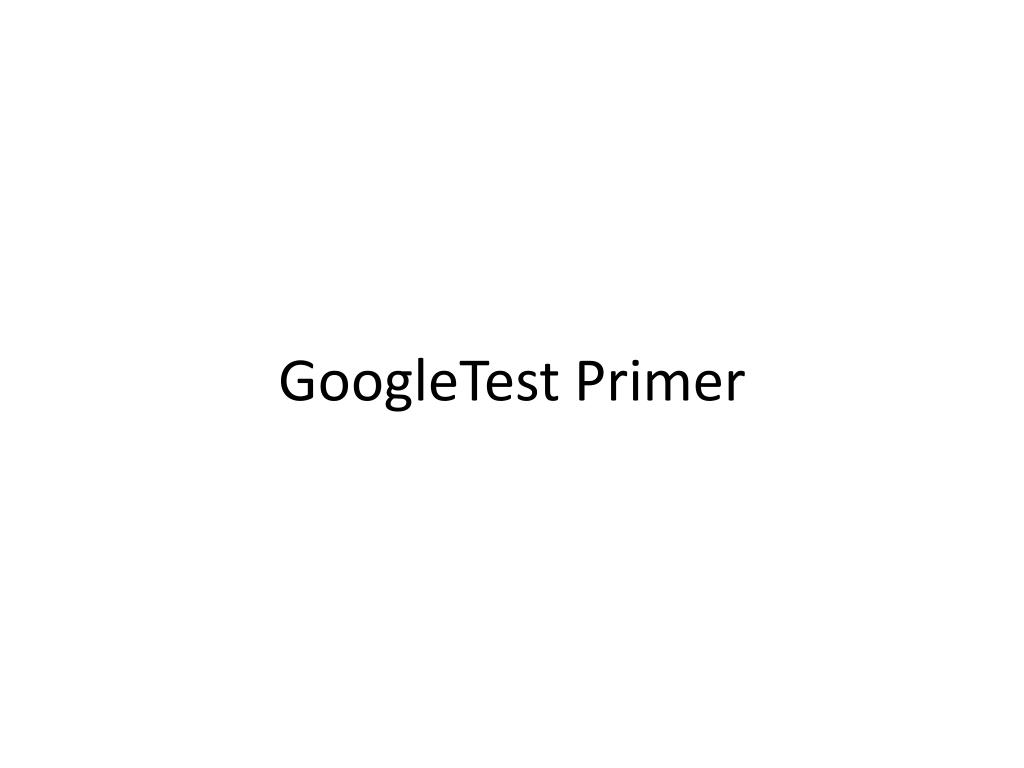 PPT - GoogleTest Primer PowerPoint Presentation, free download - ID:398657