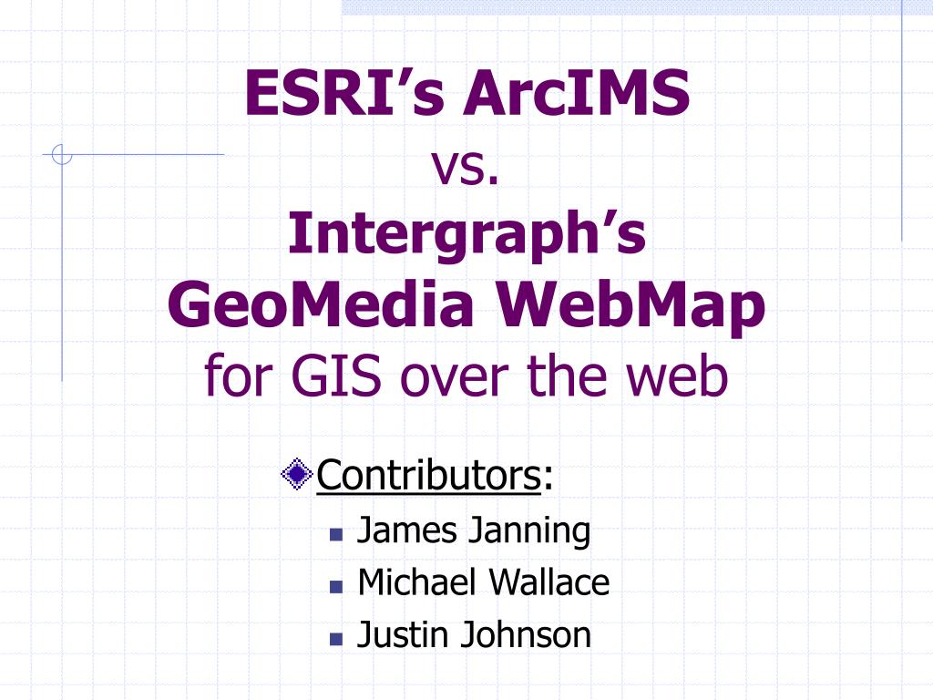 PPT - ESRI’s ArcIMS vs. Intergraph’s GeoMedia WebMap for GIS over the ...