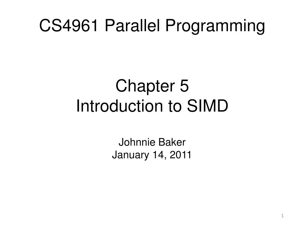PPT - CS4961 Parallel Programming Chapter 5 Introduction to SIMD Johnnie Baker January 14, 2011 ...
