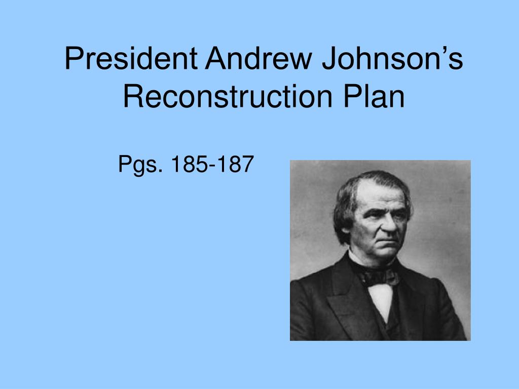 PPT - President Andrew Johnson’s Reconstruction Plan PowerPoint ...