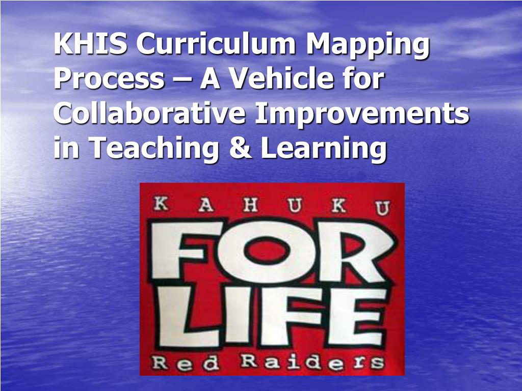 PPT - KHIS Curriculum Mapping Process – A Vehicle for Collaborative ...