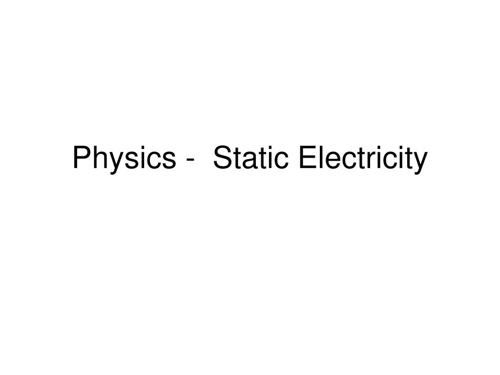 PPT - Physics - Static Electricity PowerPoint Presentation, free ...