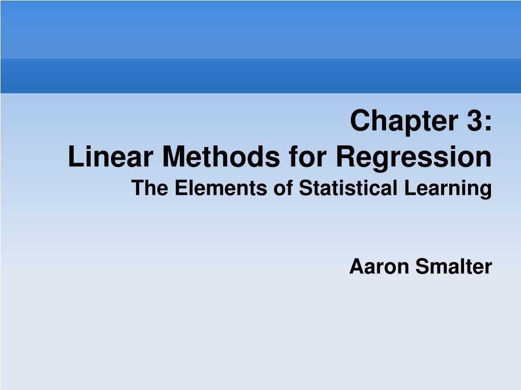 PPT - Chapter 3: Linear Methods for Regression The Elements of Statistical Learning Aaron ...