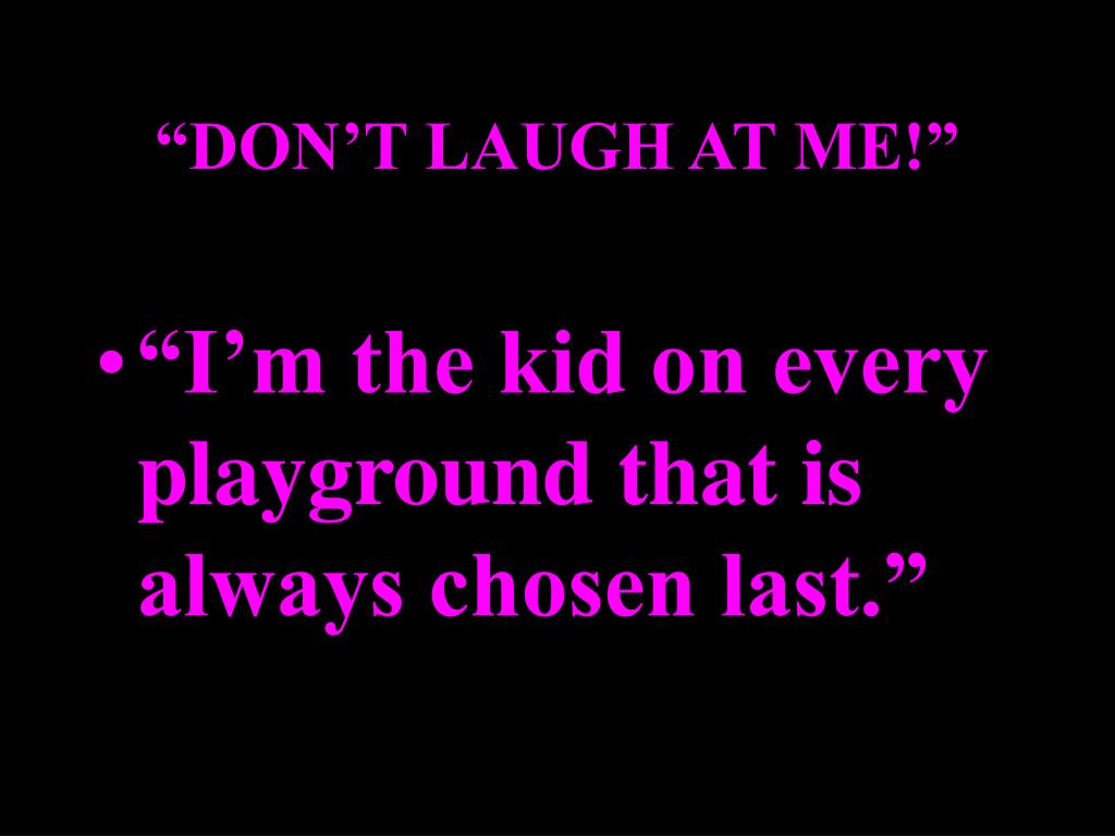 PPT - “DON’T LAUGH AT ME!” PowerPoint Presentation, free download - ID ...