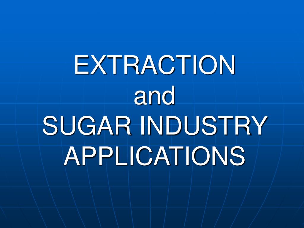 PPT - EXTRACTION and SUGAR INDUSTRY APPLICATIONS PowerPoint ...