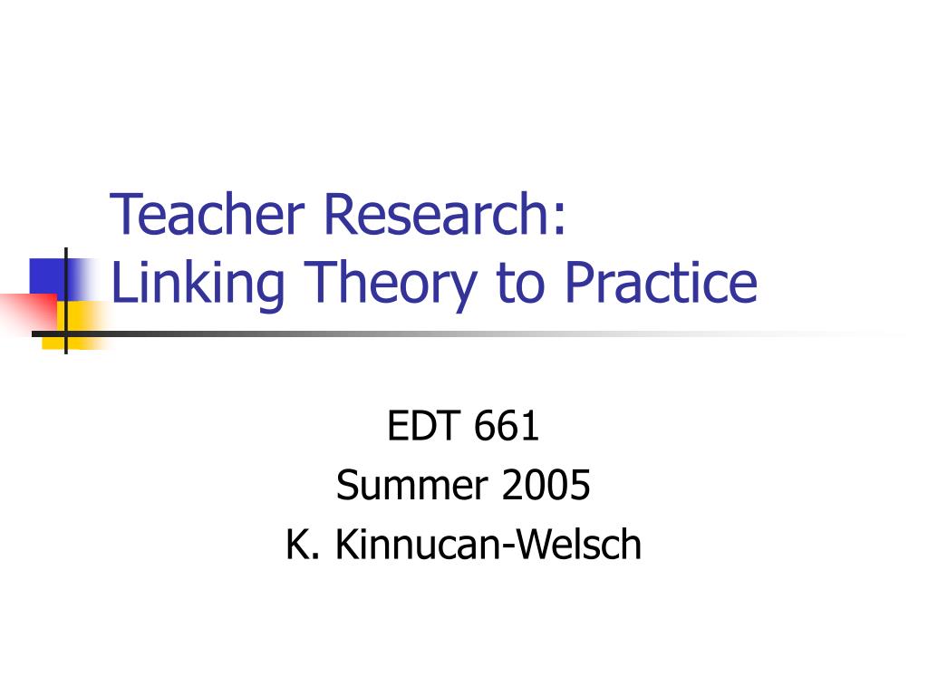 PPT - Teacher Research: Linking Theory to Practice PowerPoint ...