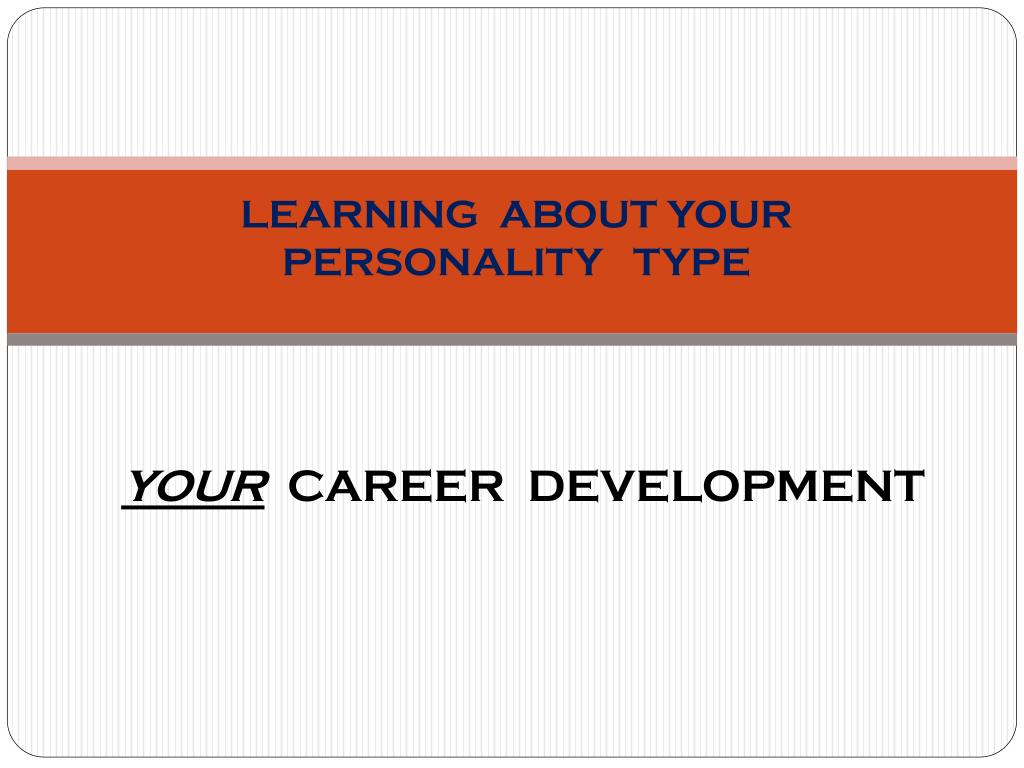 PPT - LEARNING ABOUT YOUR PERSONALITY TYPE PowerPoint Presentation ...