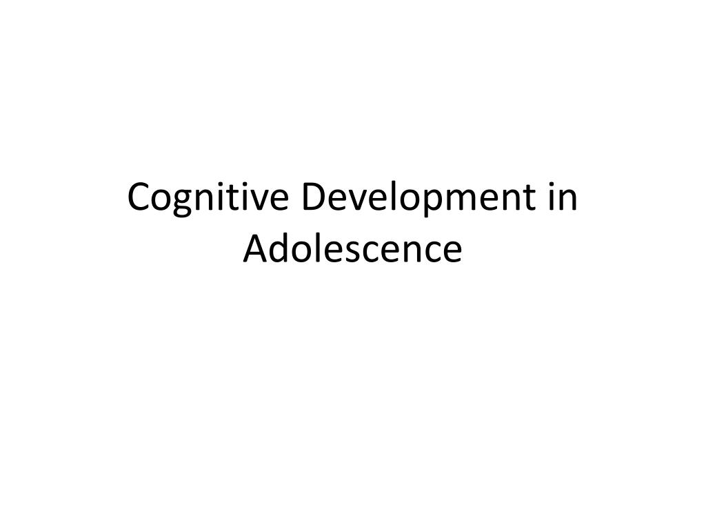 PPT - Cognitive Development in Adolescence PowerPoint Presentation ...
