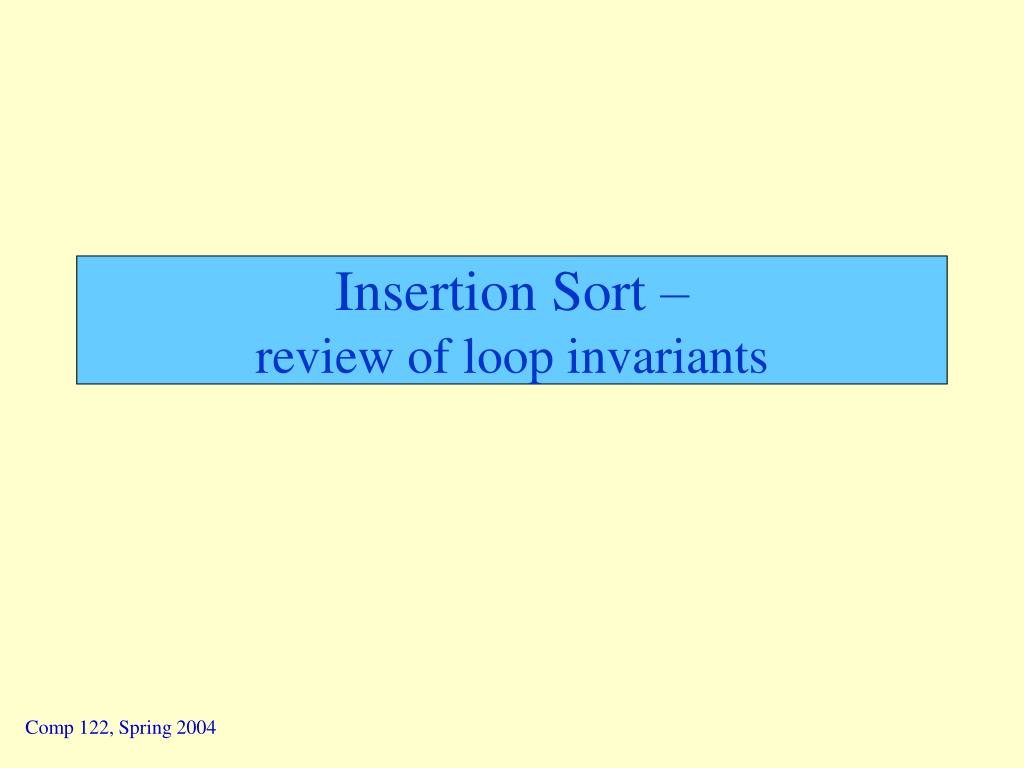 PPT - Insertion Sort – review of loop invariants PowerPoint ...