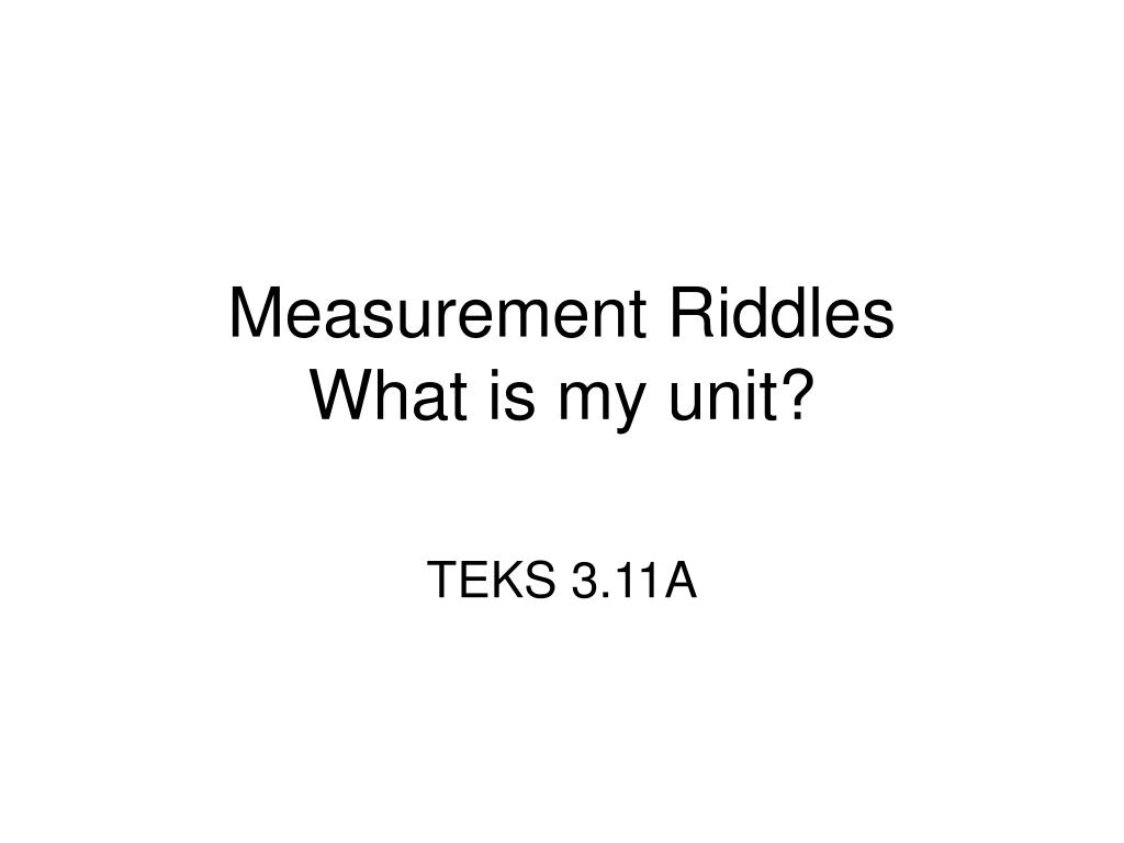 PPT - Measurement Riddles What is my unit? PowerPoint Presentation ...