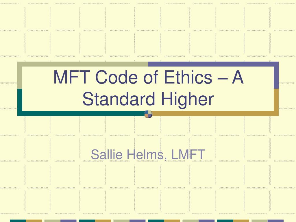 PPT - MFT Code of Ethics – A Standard Higher PowerPoint Presentation ...