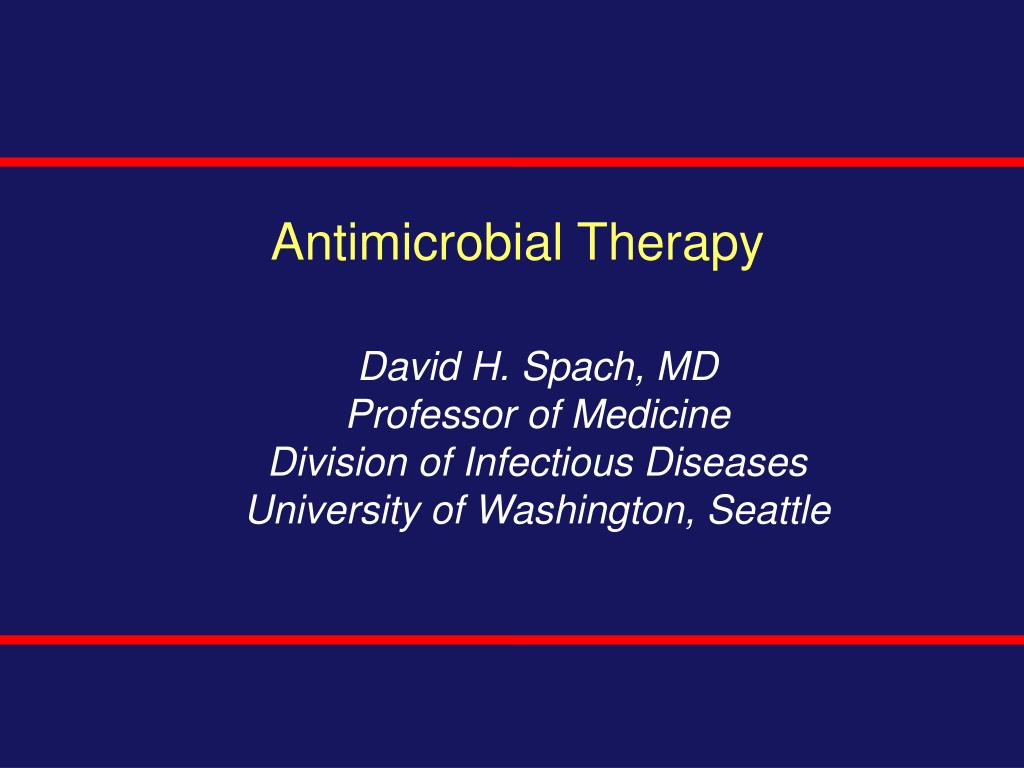 PPT - Antimicrobial Therapy David H. Spach, MD Professor of Medicine ...
