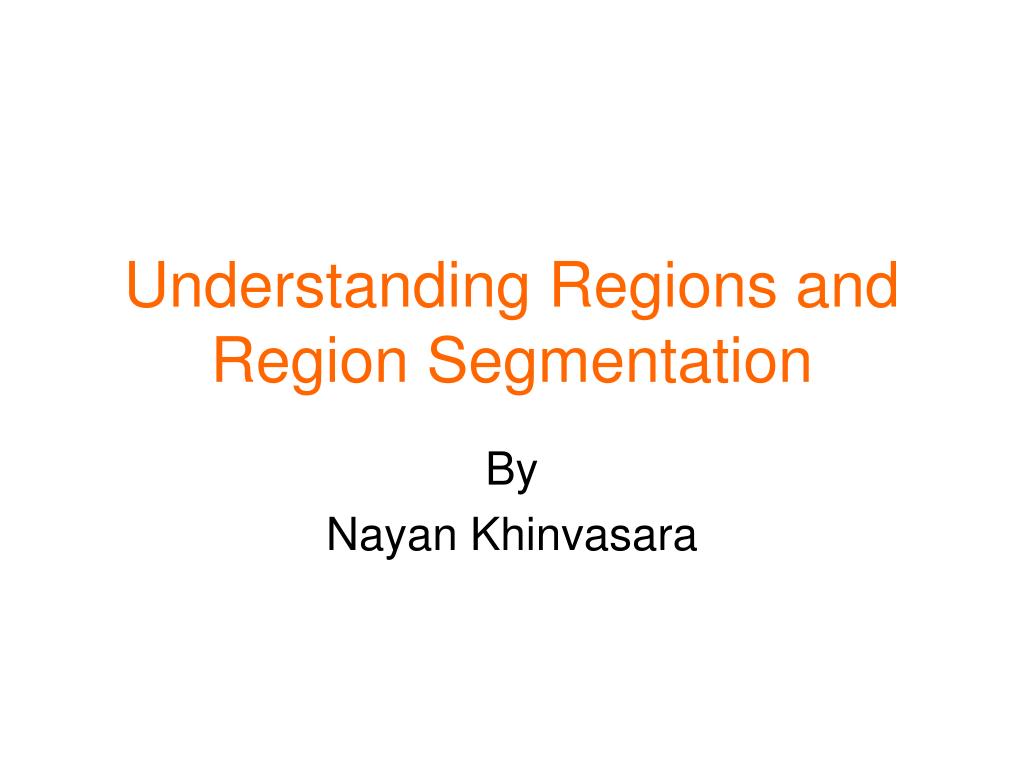PPT - Understanding Regions and Region Segmentation PowerPoint ...