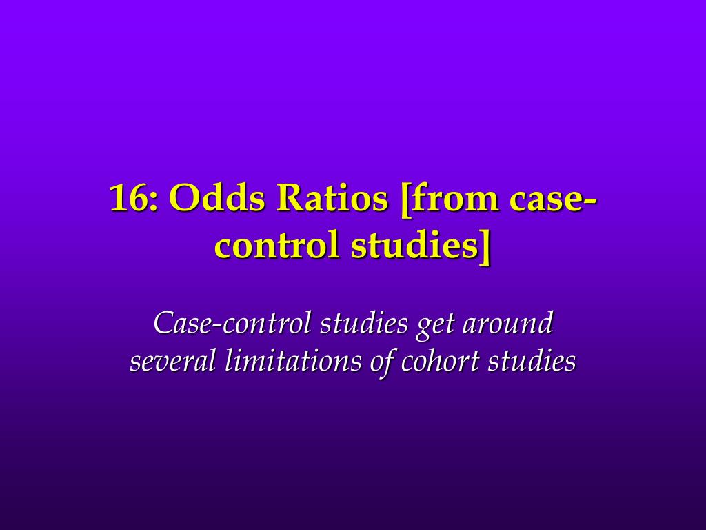 PPT - 16: Odds Ratios [from case-control studies] PowerPoint ...