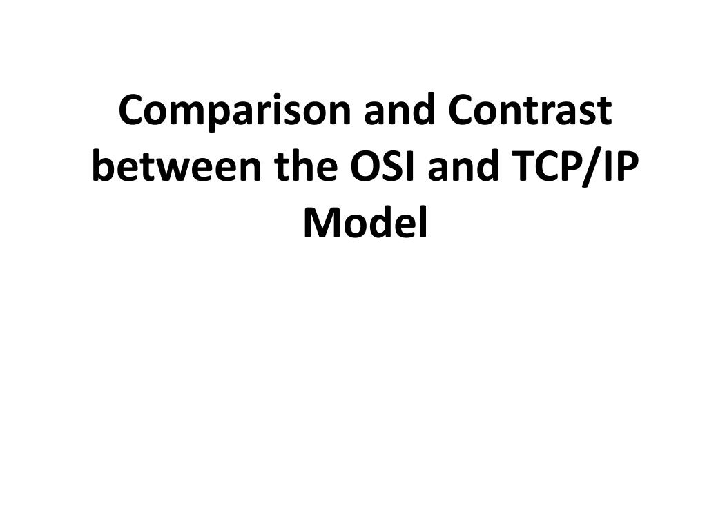 PPT - Comparison and Contrast between the OSI and TCP/IP Model ...