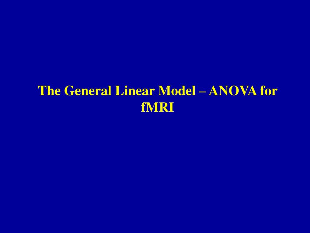 PPT - The General Linear Model – ANOVA for fMRI PowerPoint Presentation ...