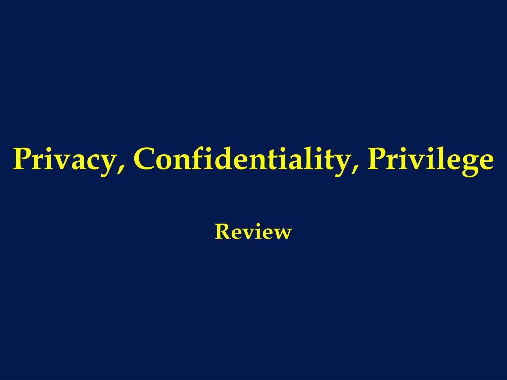 PPT - Privacy, Confidentiality, Privilege PowerPoint Presentation, free ...