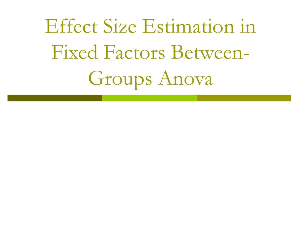 PPT - Effect Size Estimation in Fixed Factors Between-Groups Anova ...