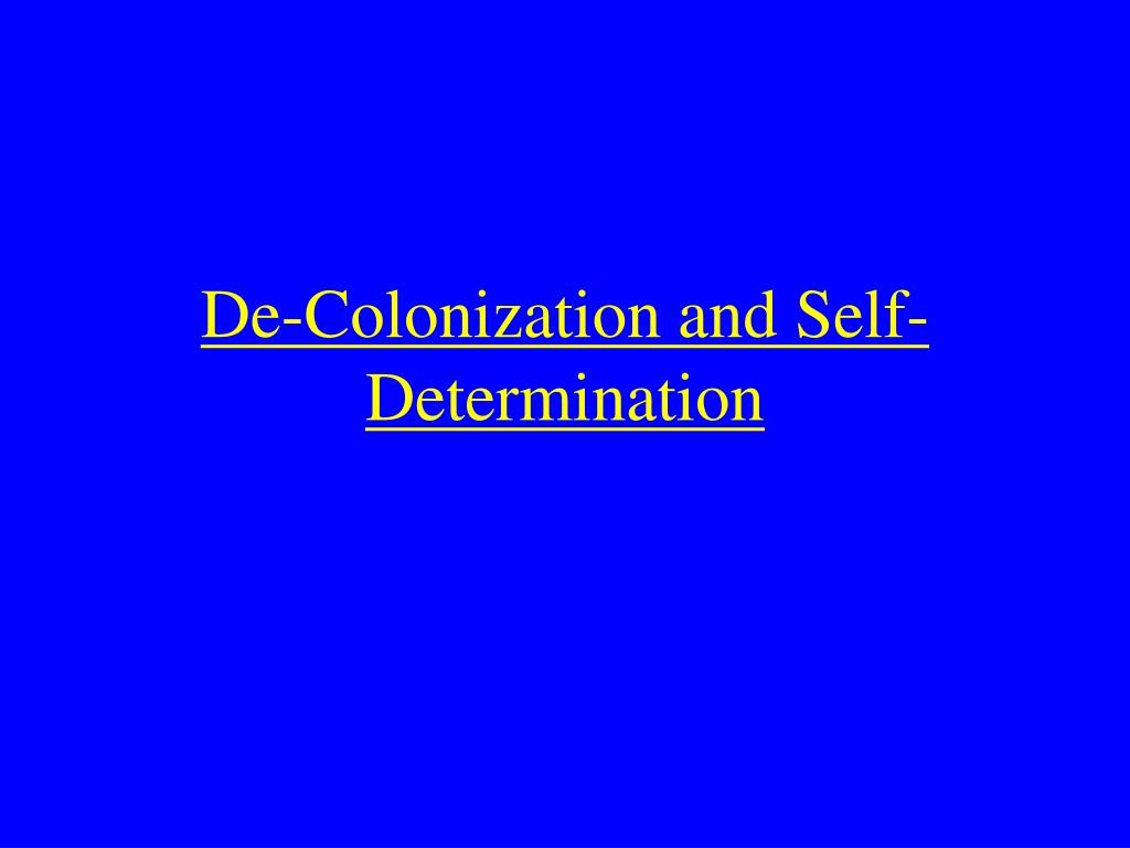 PPT - De-Colonization and Self-Determination PowerPoint Presentation ...