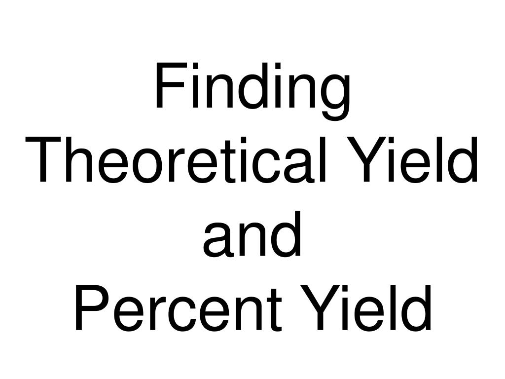 PPT - Finding Theoretical Yield and Percent Yield PowerPoint ...