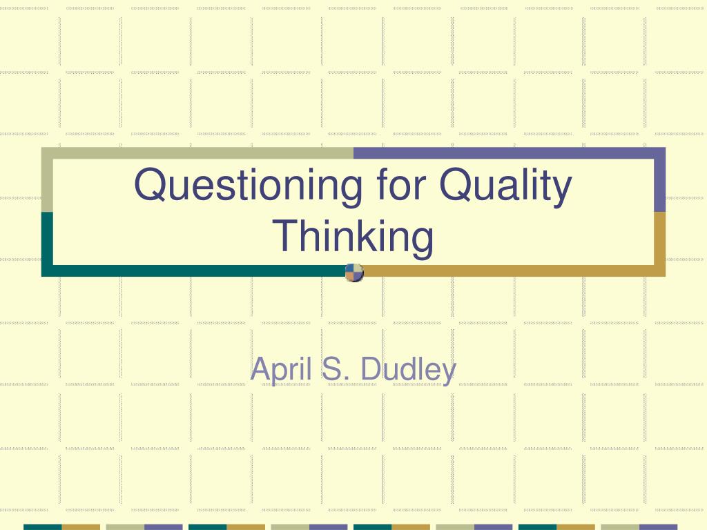PPT - Questioning for Quality Thinking PowerPoint Presentation, free ...