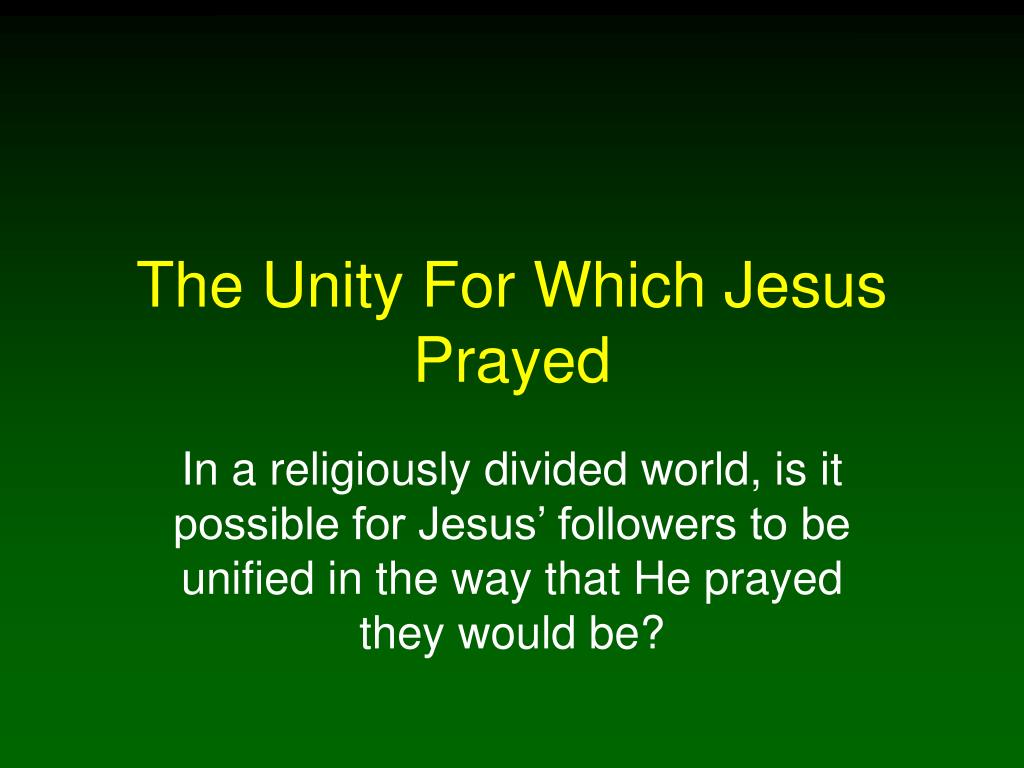 PPT - The Unity For Which Jesus Prayed PowerPoint Presentation, free ...