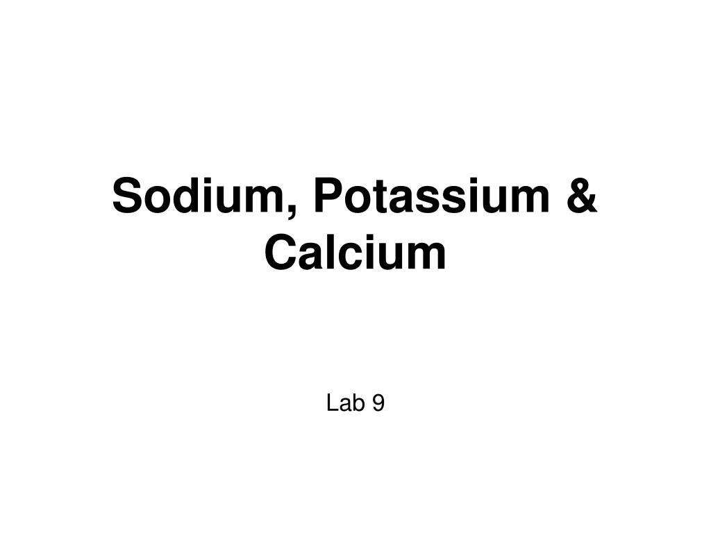 PPT - Sodium, Potassium & Calcium PowerPoint Presentation, free ...