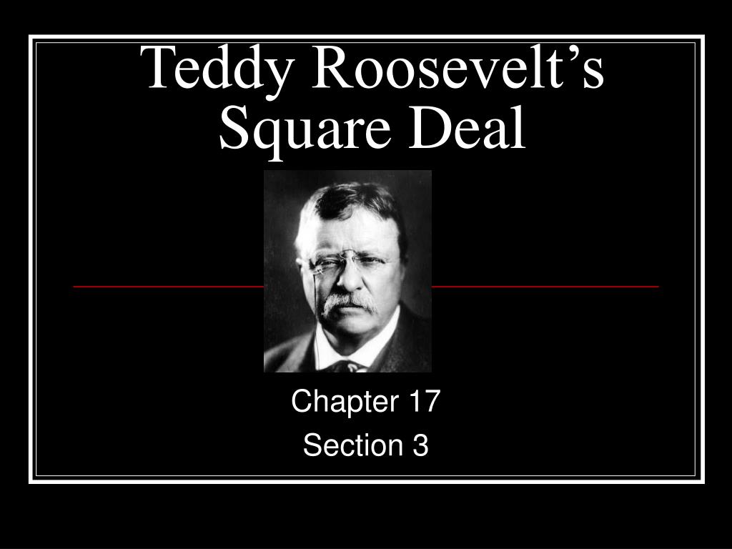 PPT - Teddy Roosevelt’s Square Deal PowerPoint Presentation, free ...