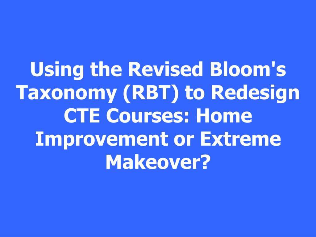 PPT - Using the Revised Bloom's Taxonomy (RBT) to Redesign CTE Courses ...
