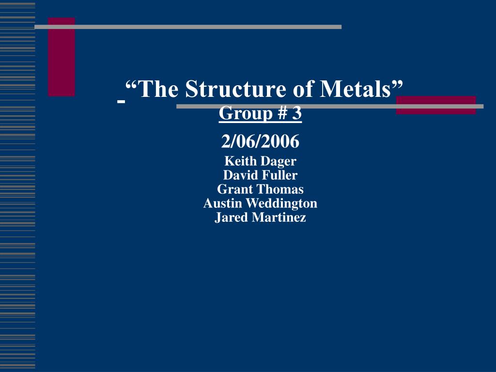 PPT - “The Structure of Metals” Group # 3 2/06/2006 Keith Dager David ...