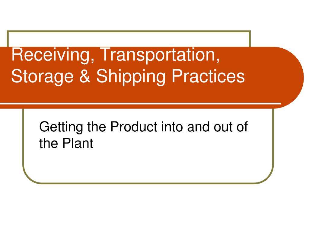 PPT - Receiving, Transportation, Storage & Shipping Practices ...