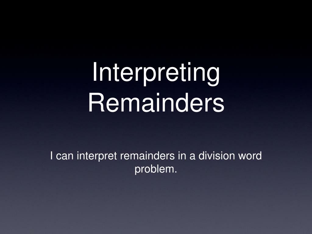 PPT - Interpreting Remainders PowerPoint Presentation, free download ...