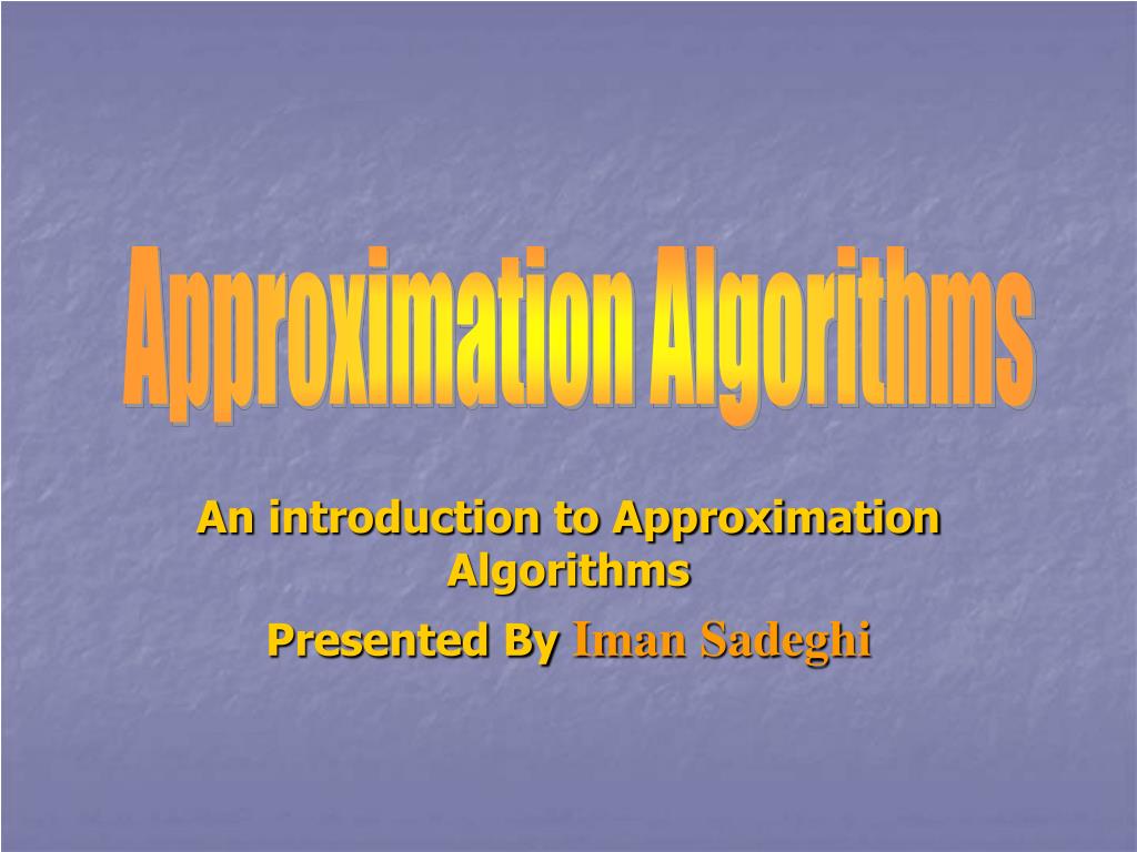 PPT - An introduction to Approximation Algorithms Presented By Iman Sadeghi PowerPoint ...