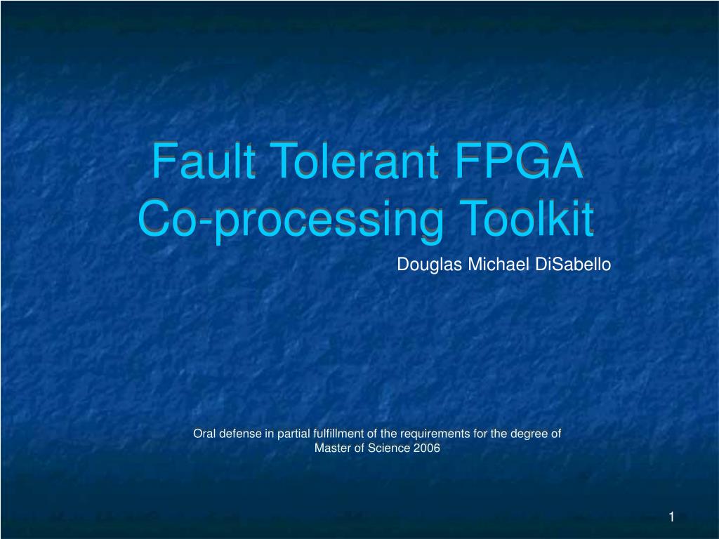 PPT - Fault Tolerant FPGA Co-processing Toolkit PowerPoint Presentation - ID:514198