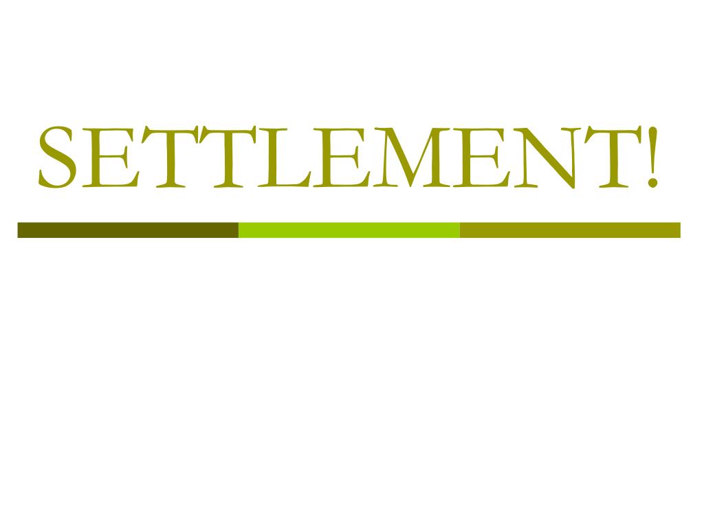 PPT - SETTLEMENT! PowerPoint Presentation, free download - ID:516147