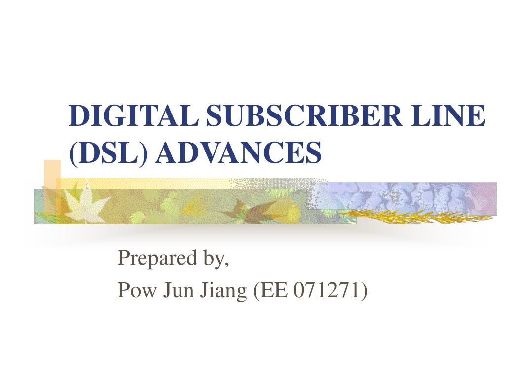 PPT - DIGITAL SUBSCRIBER LINE (DSL) ADVANCES PowerPoint Presentation ...