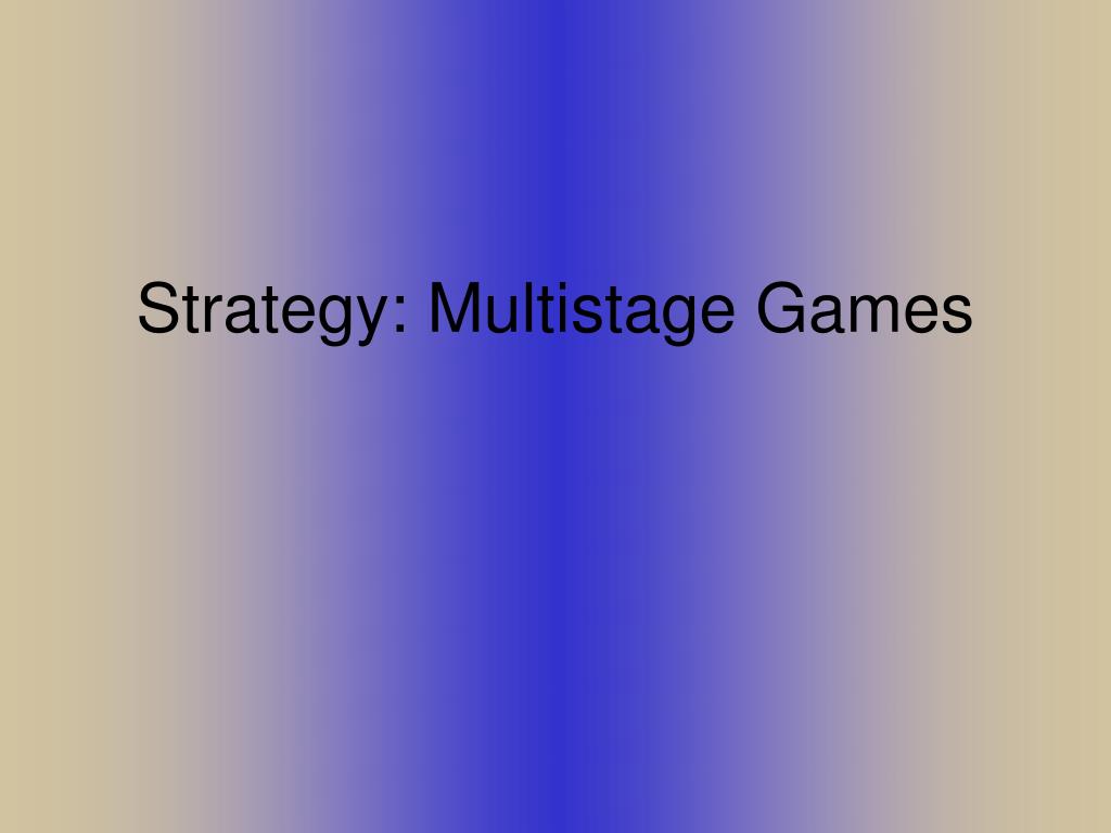PPT - Strategy: Multistage Games PowerPoint Presentation, free download ...