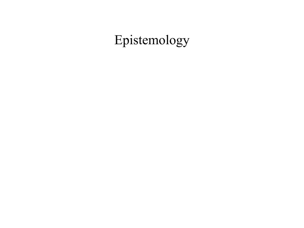 PPT - Epistemology PowerPoint Presentation, free download - ID:520948