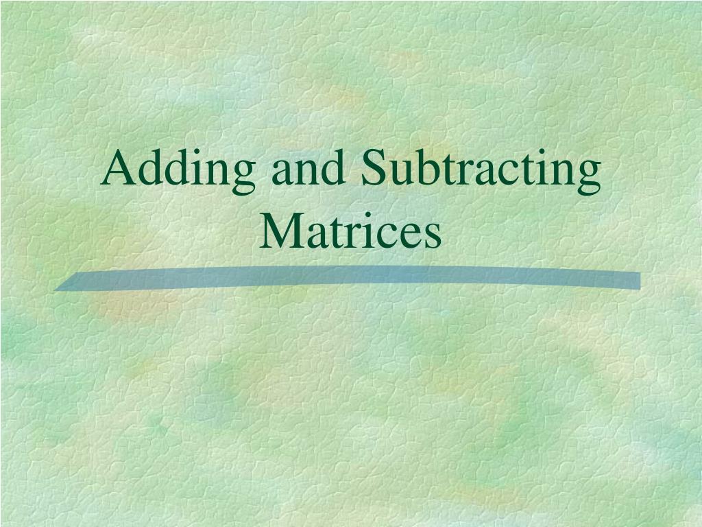 PPT - Adding and Subtracting Matrices PowerPoint Presentation, free ...