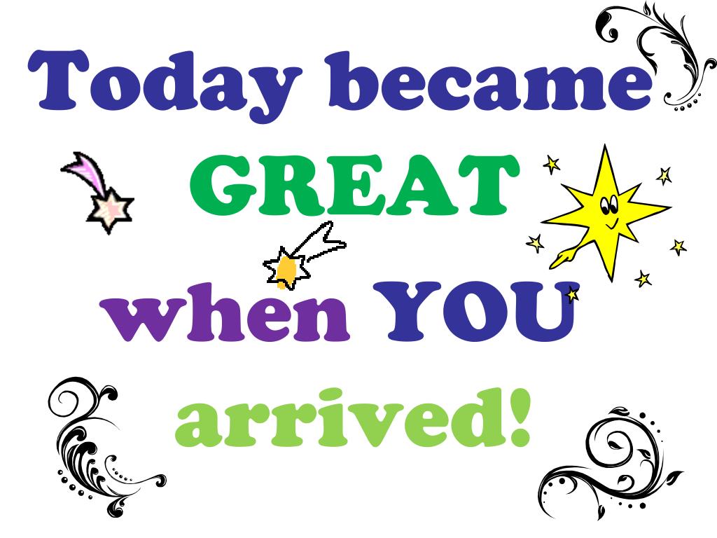 PPT - Today became GREAT when YOU arrived! PowerPoint Presentation ...