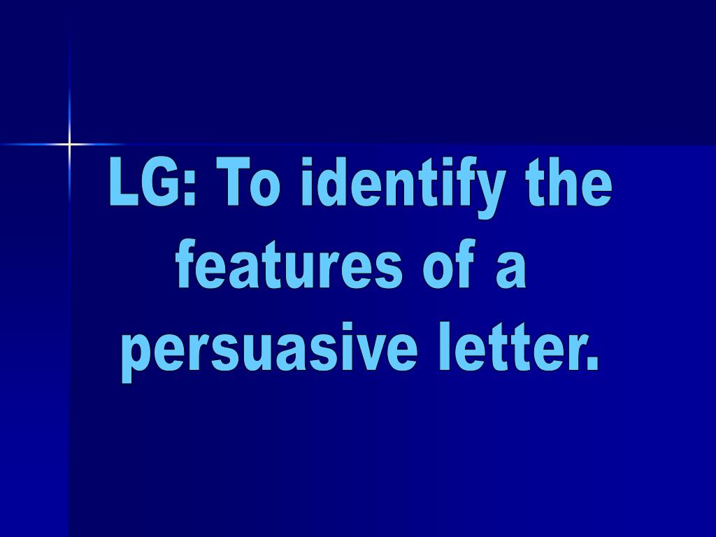 PPT - LG: To identify the features of a persuasive letter. PowerPoint ...