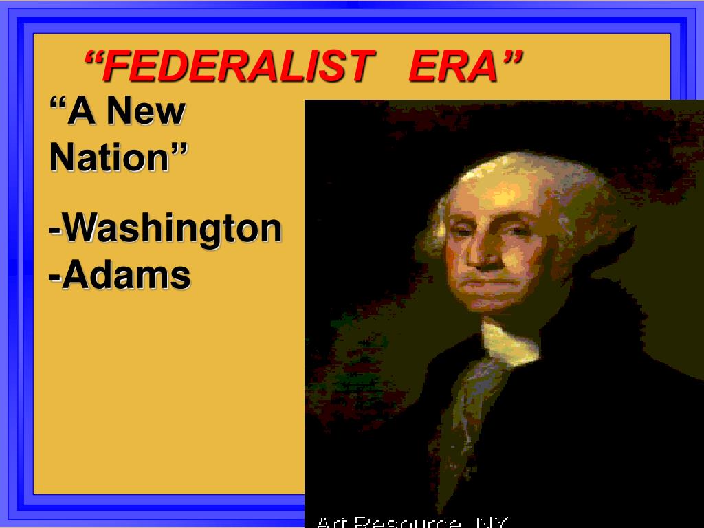 PPT - “FEDERALIST ERA” PowerPoint Presentation, free download - ID:530100