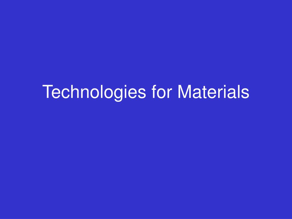 PPT - Technologies for Materials PowerPoint Presentation, free download ...