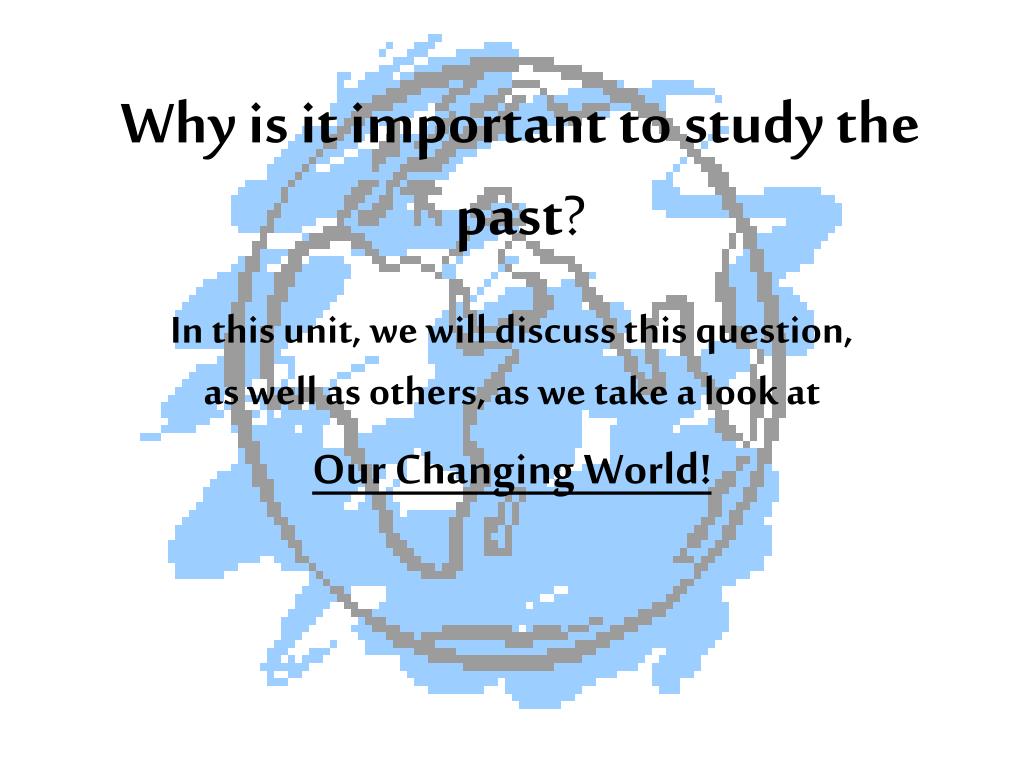 PPT - Why is it important to study the past ? PowerPoint Presentation ...