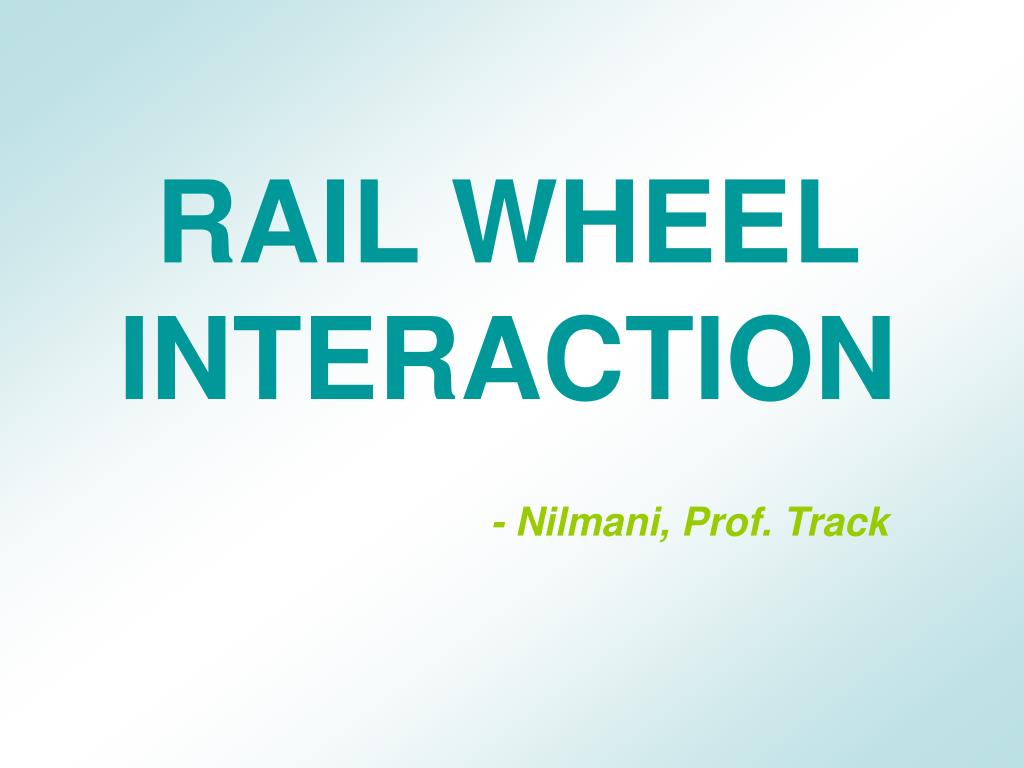 PPT - RAIL WHEEL INTERACTION - Nilmani, Prof. Track PowerPoint ...