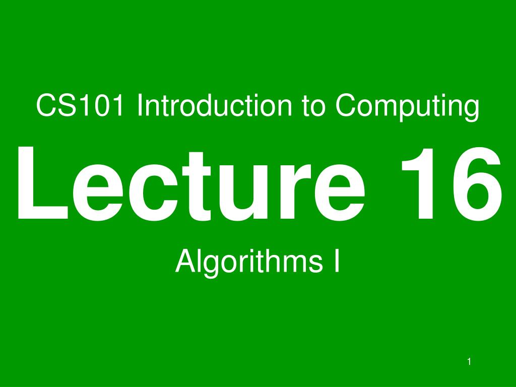 PPT - CS101 Introduction to Computing Lecture 16 Algorithms I PowerPoint Presentation - ID:548006