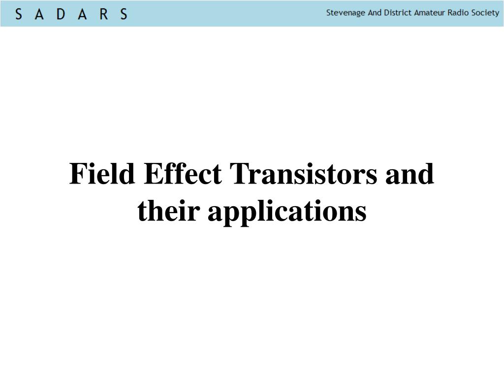 PPT - Field Effect Transistors and their applications PowerPoint ...