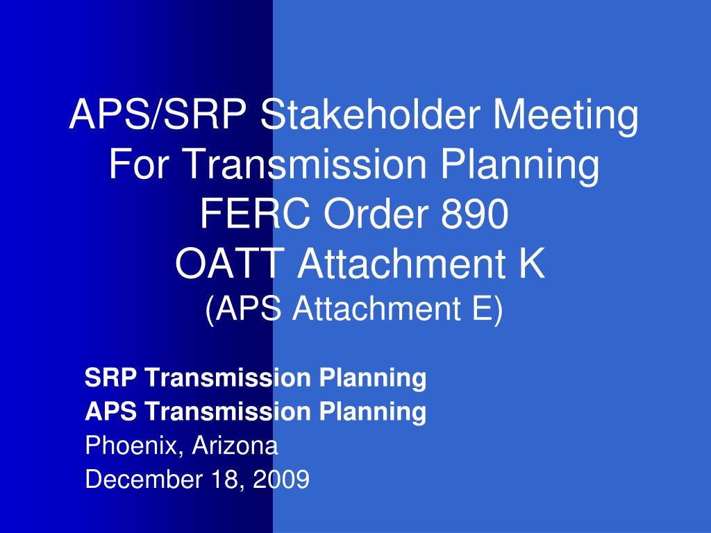 PPT - APS/SRP Stakeholder Meeting For Transmission Planning FERC Order ...
