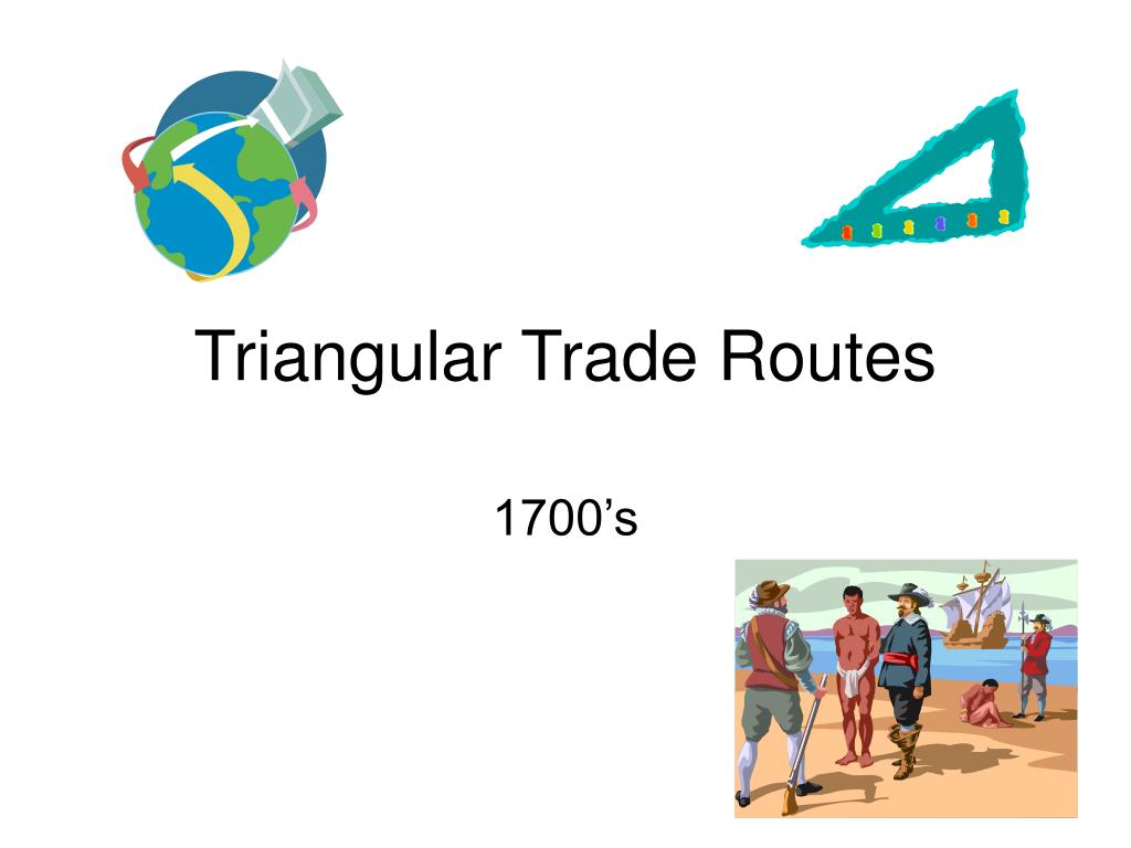 PPT - Triangular Trade Routes PowerPoint Presentation, free download ...